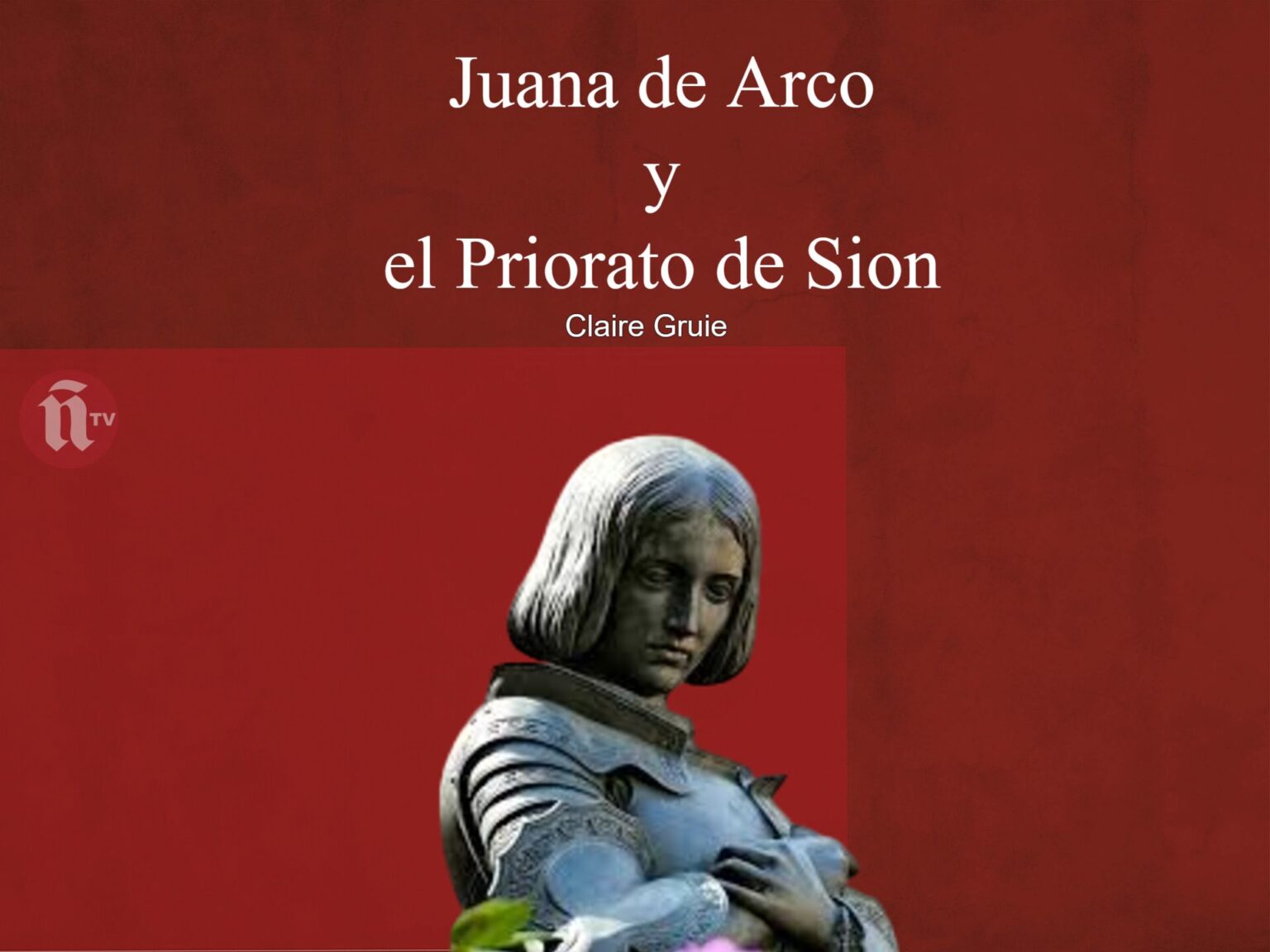 Juana de Arco y el Priorato de Sion. Por Claire Gruie – ÑTV España